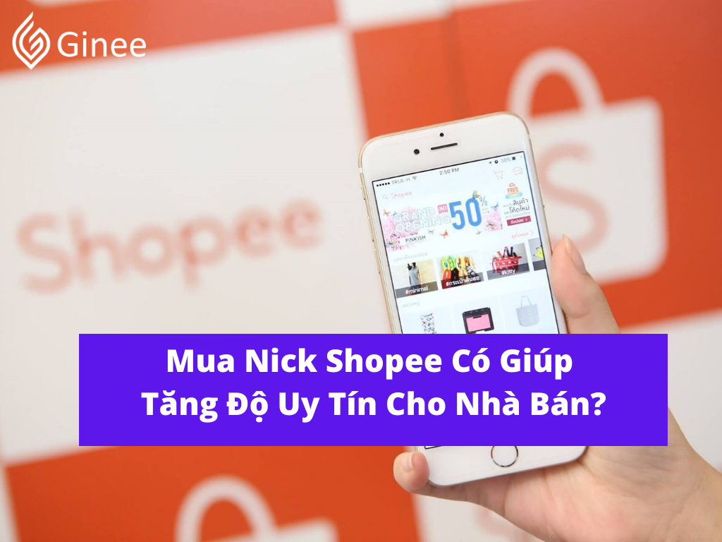 Mua Nick Shopee Có Giúp Tăng Độ Uy Tín Cho Nhà Bán? - Ginee
