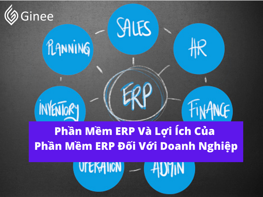 Phần Mềm ERP Và Lợi Ích Của Phần Mềm ERP Đối Với Doanh Nghiệp - Ginee