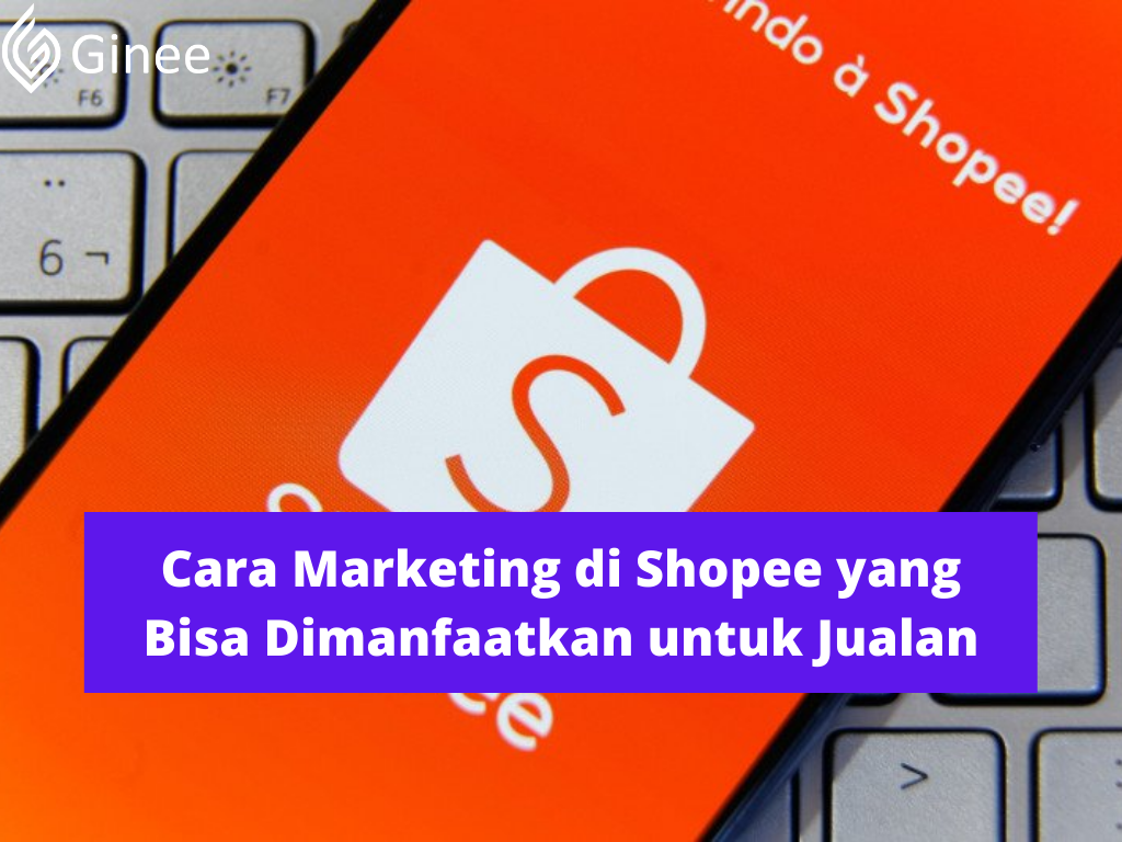 Cara Marketing di Shopee yang Bisa Dimanfaatkan untuk Jualan - Ginee