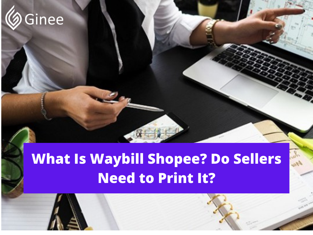 What Is Waybill Shopee? Do Sellers Need to Print It? - Ginee
