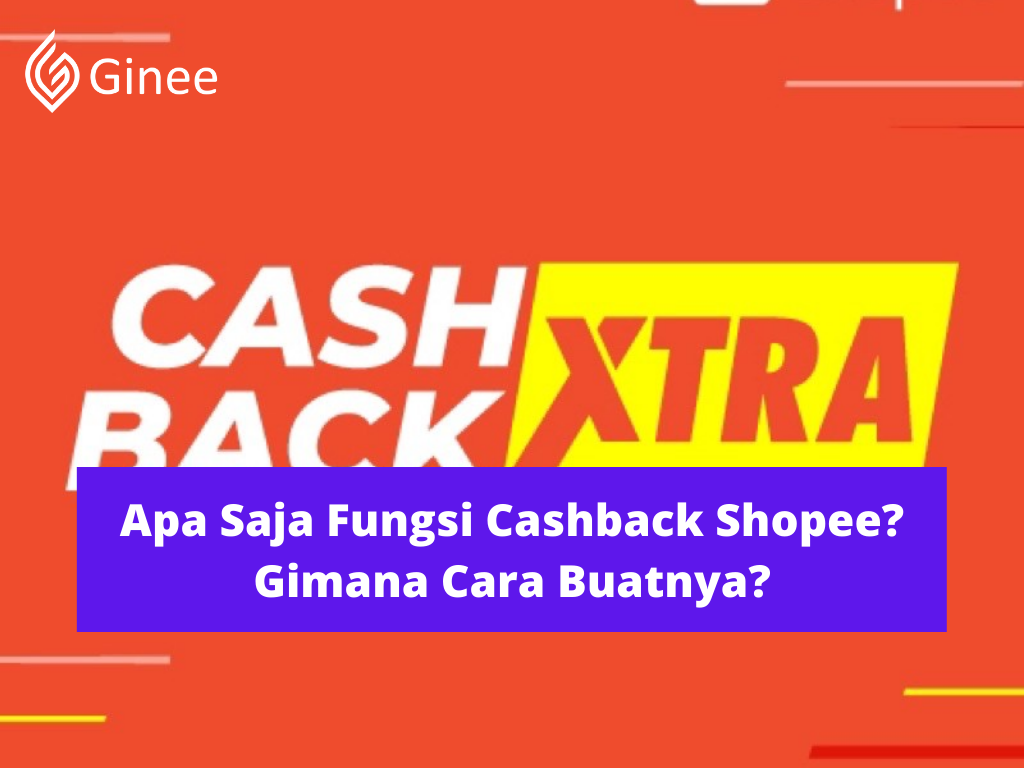 Apa Saja Fungsi Cashback Shopee? Gimana Cara Buatnya? - Ginee